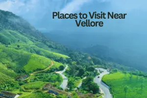 Top 13 Tourist Places Near Vellore: Hills & Nature Escapes
